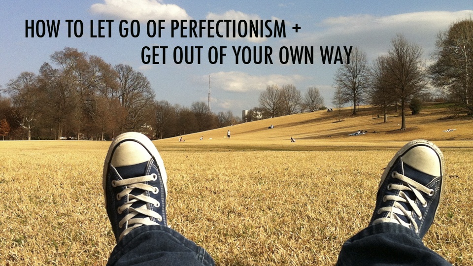 How To Let Go Of Perfectionism Get Out Of Your Own Way Alexa Fischer